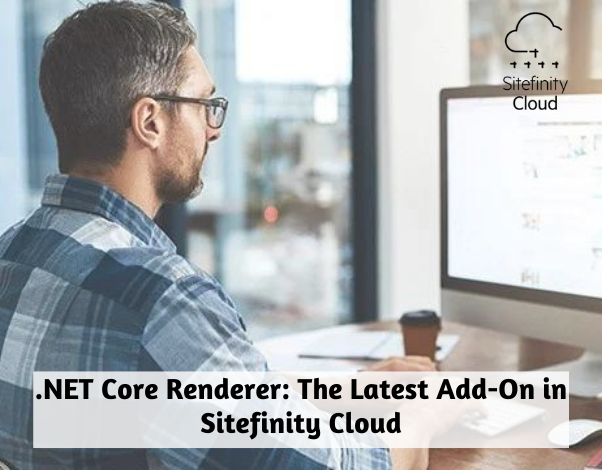CMS .NET Core Renderer: The Latest Add-On in Sitefinity Cloud